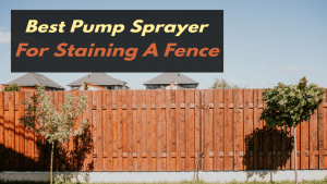 Best Pump Sprayer for Staining Fence